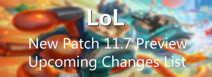 LoL: New Patch Preview - Upcoming Changes List For Patch 11.7